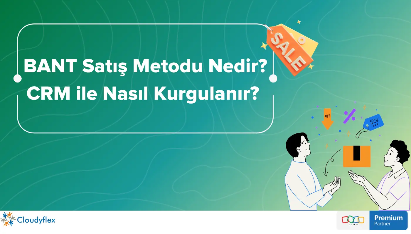 BANT Satış Metodu Nedir? CRM ile Nasıl Kurgulanır? | Cloudyflex